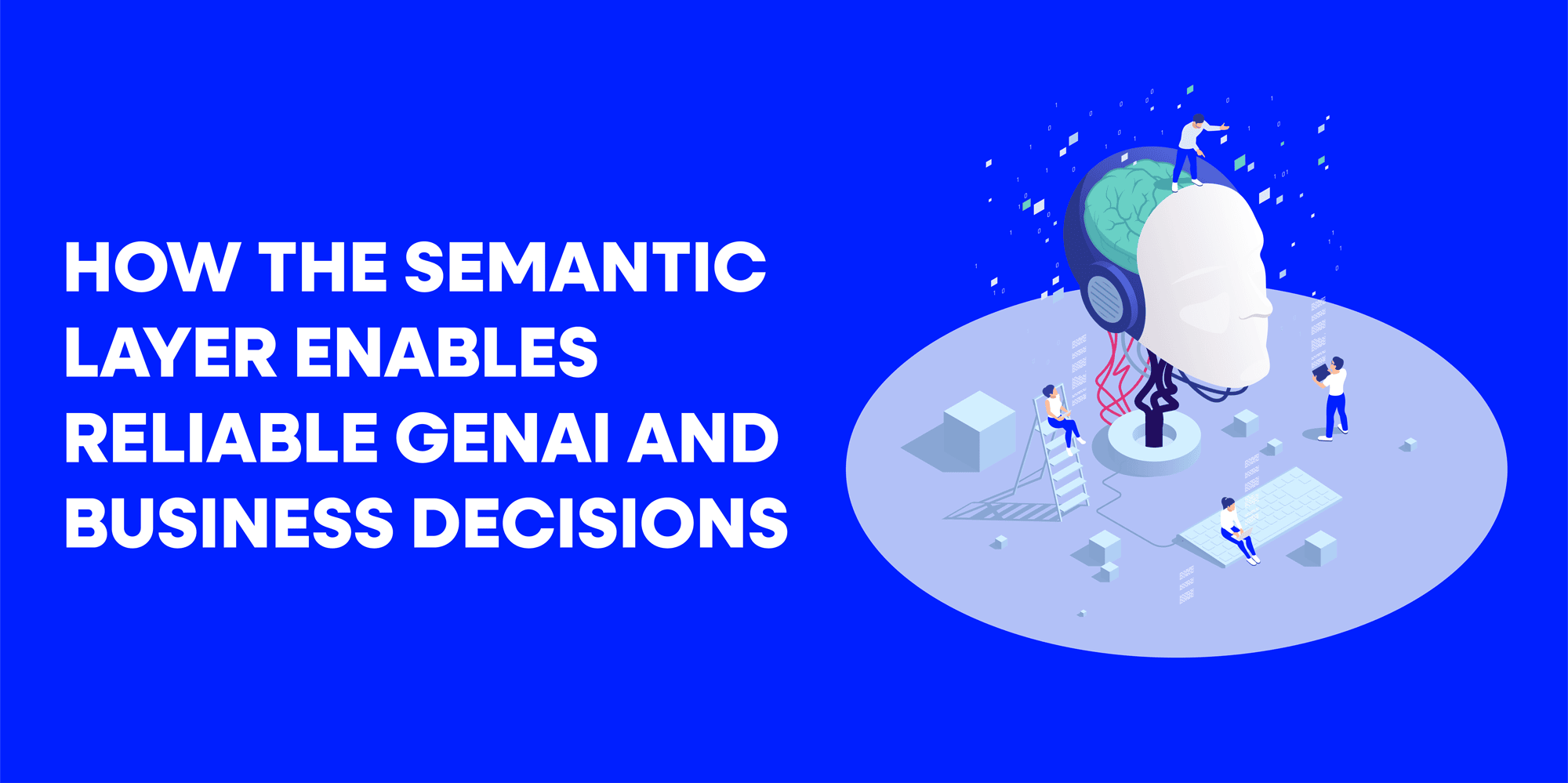 How the Semantic Layer Enables Reliable GenAI and Business Decisions