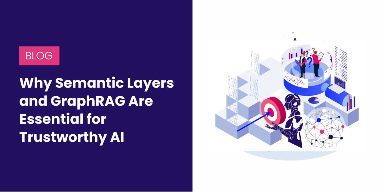 Why Semantic Layers and GraphRAG Are Essential for Trustworthy AI